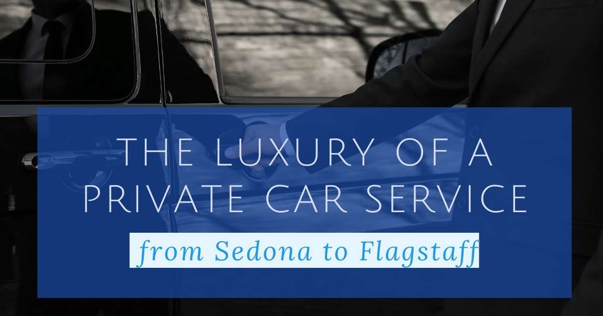 Sedona to Flagstaff: The Luxuries of a Private Car Service