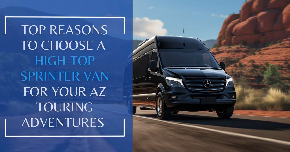 Van for Tour: How High-Top Sprinter Van Elevate Your AZ Tour